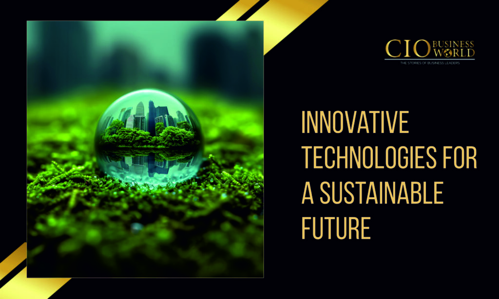 Innovative Technologies for a Sustainable Future - CIO Business World