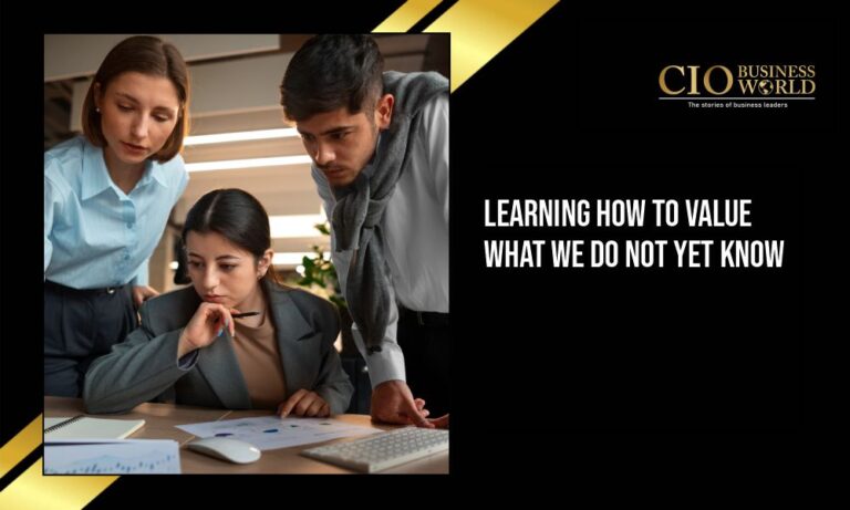 Learning How to Value What We Do Not Yet Know - CIO Business World
